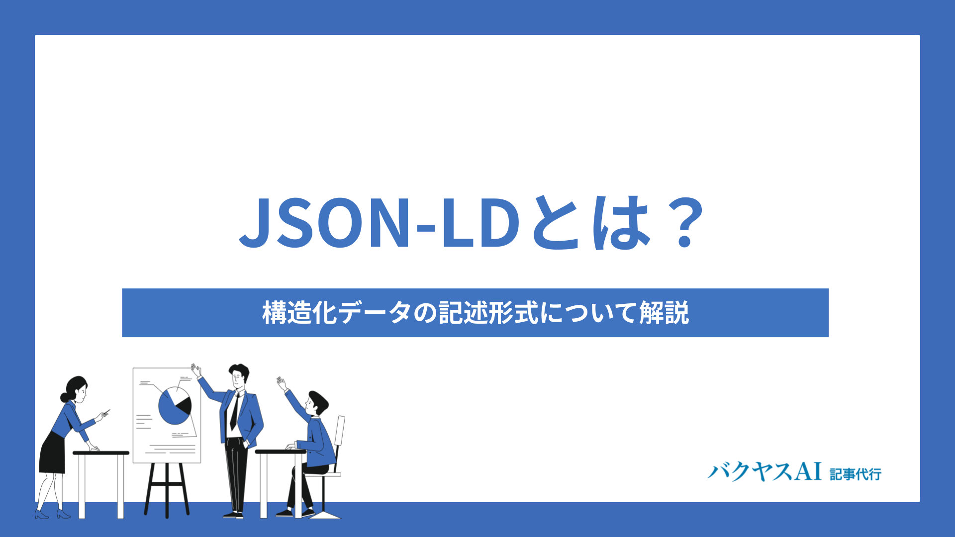 JSON-LDとは？構造化データの記述形式について解説 - バクヤスAI 記事代行